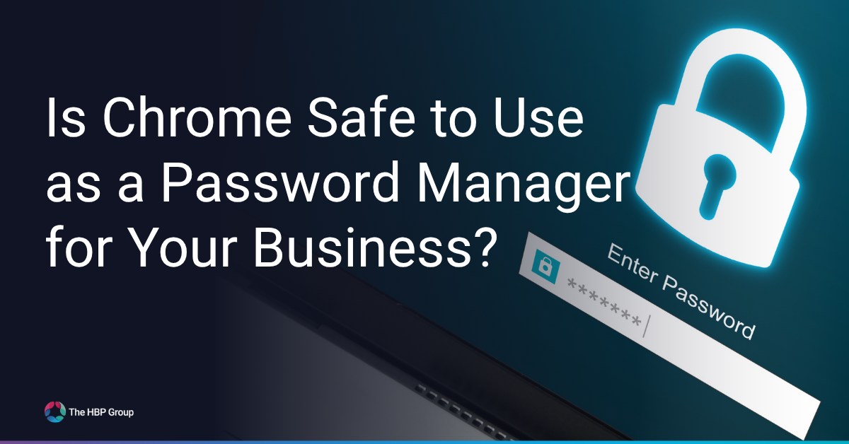 Is Chrome Safe to Use as a Password Manager for Your Business